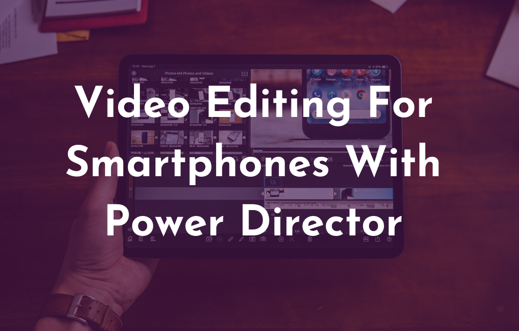 Video Editing For Smartphones with Power Director - Skillsrave Online ...